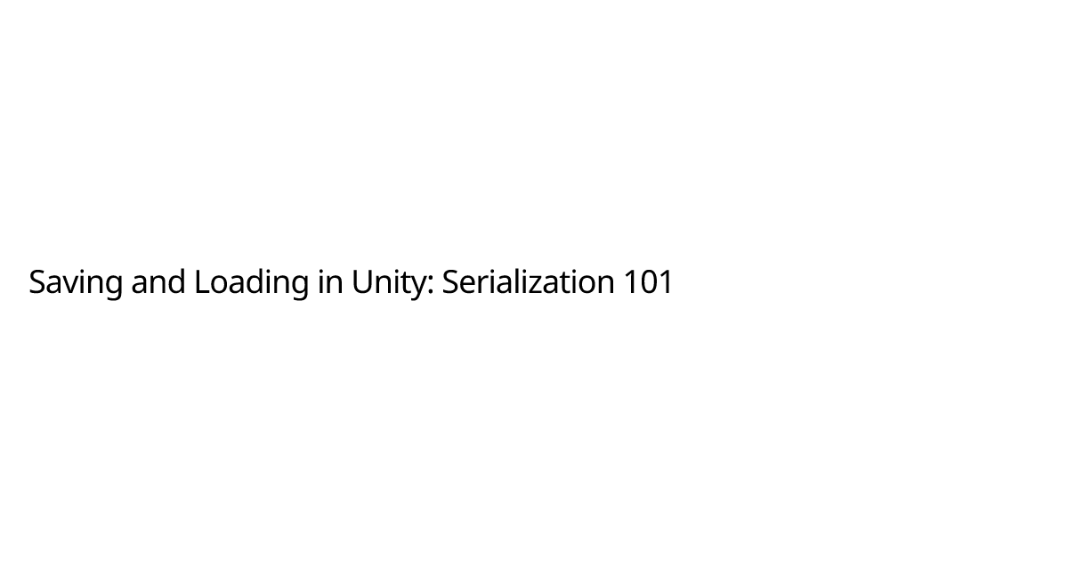 Saving and Loading in Unity: Serialization 101 | Lee Jia Keat